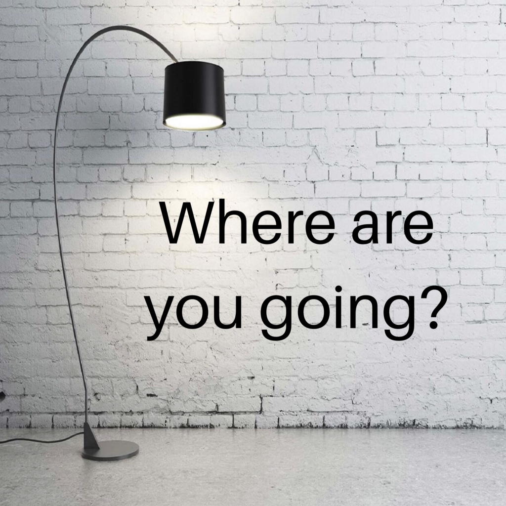 Where are you going?